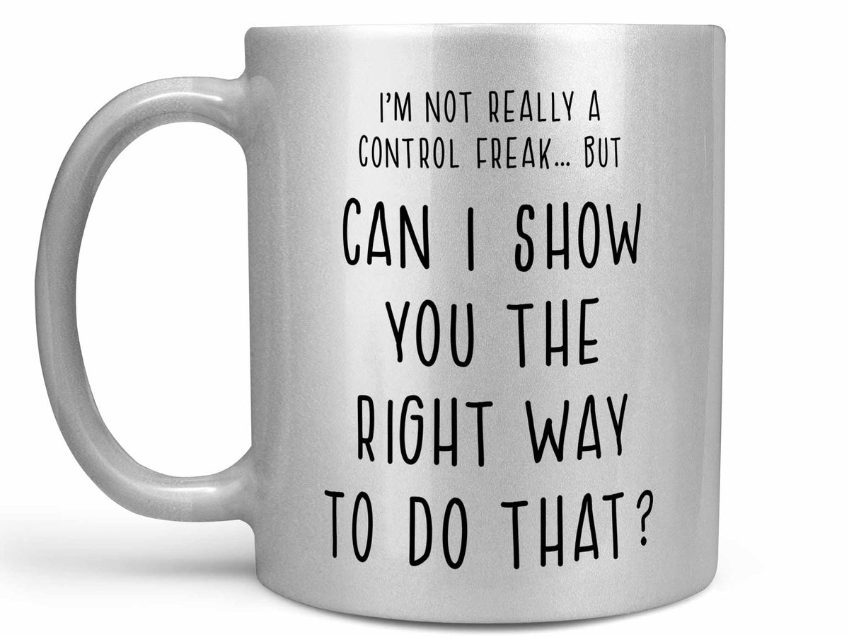 Can I Show You the Right Way to Do That, Control Freak Coffee Mug ...